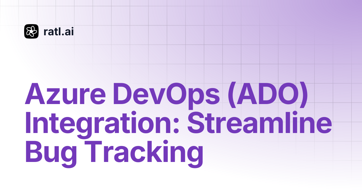 Azure DevOps (ADO) Integration: Streamline Bug Tracking | ratl.ai